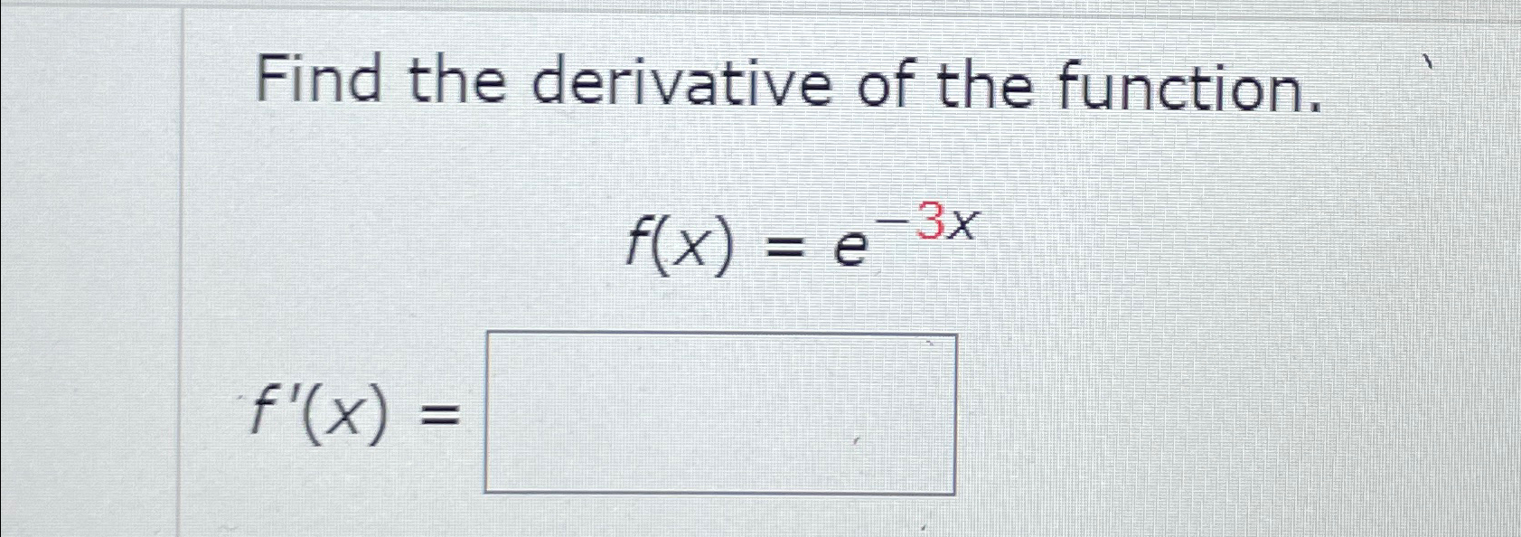 Solved Find the derivative of the function.f(x)=e-3xf'(x)= | Chegg.com