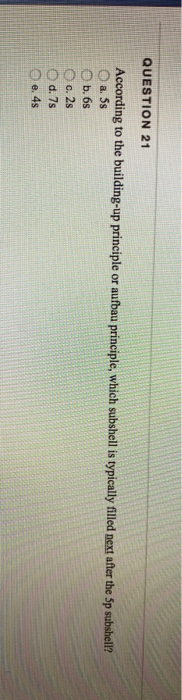 Solved QUESTION 21 According to the building-up principle or | Chegg.com