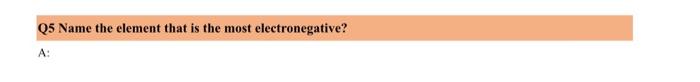 Solved Q5 Name the element that is the most electronegative? | Chegg.com