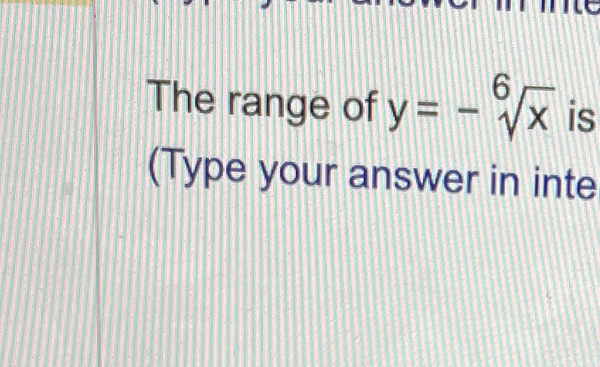 Solved The range of y=-x6 ﻿is(Type your answer in inte | Chegg.com
