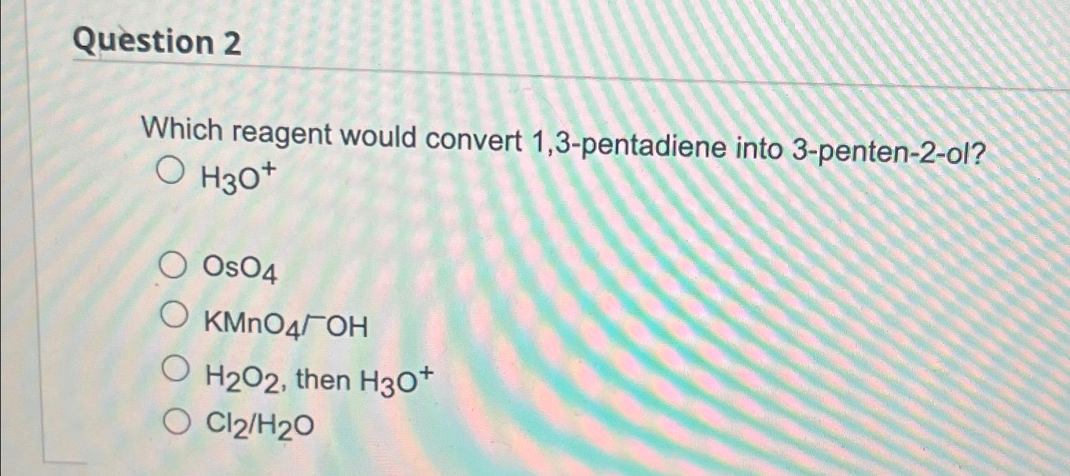 Solved Question 2Which reagent would convert 1,3-pentadiene | Chegg.com