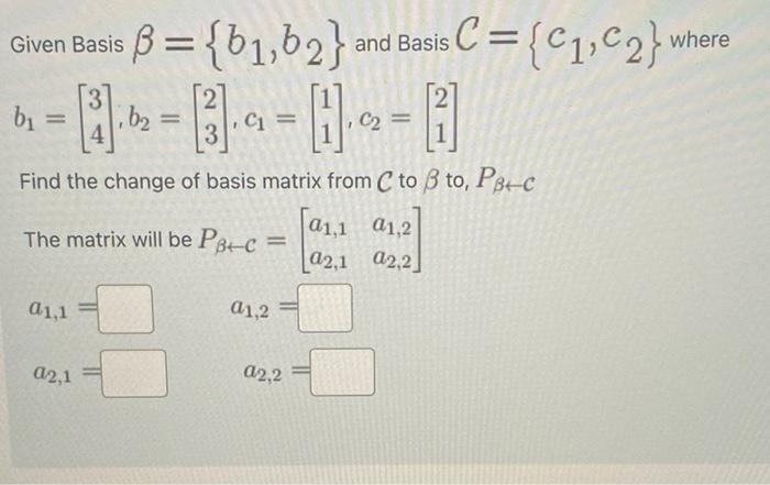 Solved Given Basis β={b1,b2} and Basis C={c1,c2} where | Chegg.com