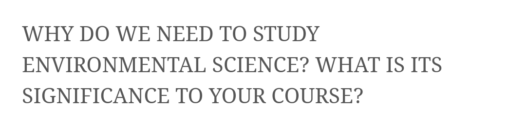 Solved WHY DO WE NEED TO STUDY ENVIRONMENTAL SCIENCE? WHAT | Chegg.com