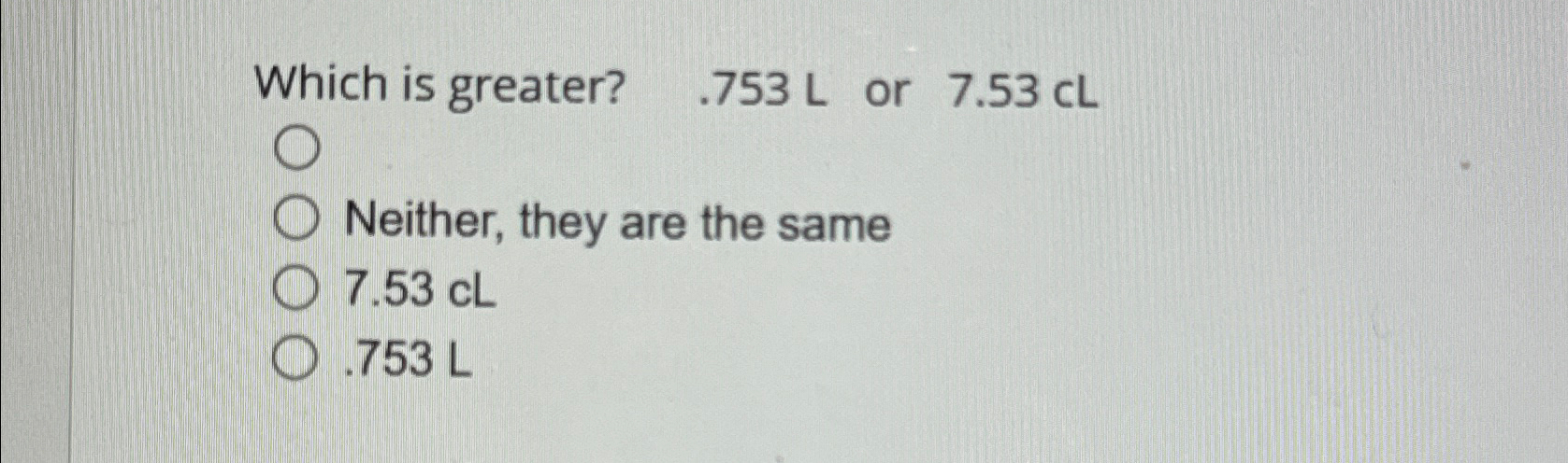 Solved Which is greater? .753L ﻿or 7.53cL Neither, they are | Chegg.com
