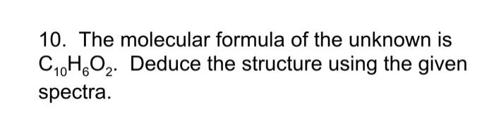 Solved 10. The molecular formula of the unknown is C10H6O2. | Chegg.com