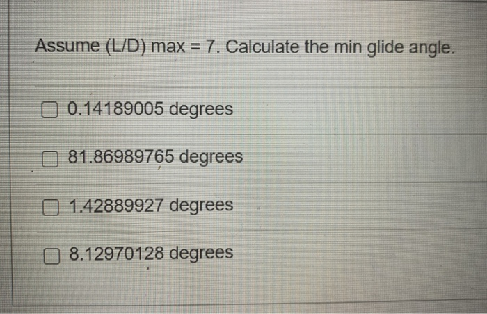 Solved Assume (L/D) max = 7. Calculate the min glide angle. | Chegg.com