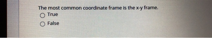 Solved The most common coordinate frame is the x-y frame. O | Chegg.com