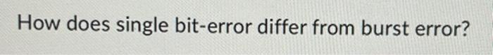 Solved How Does Single Bit Error Differ From Burst Error 3941