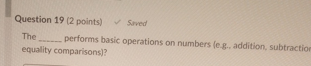 Solved Question 19 (2 ﻿points) ﻿SavedThe ﻿performs basic | Chegg.com