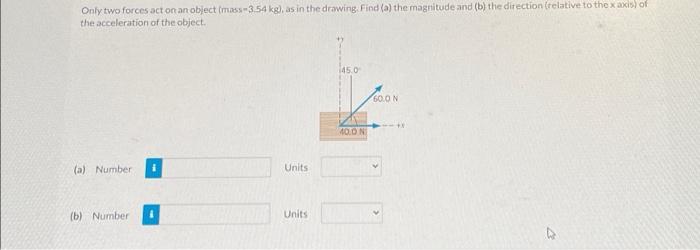 Solved Only two forces act on an object (mass-3.54 kg), as | Chegg.com