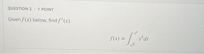 Solved Given f(x) below, find f′(x) f(x)=∫xx6t5dt | Chegg.com