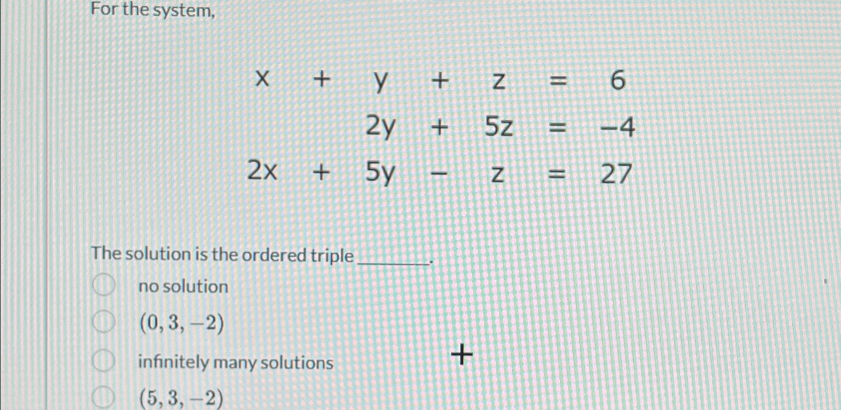 Solved For the system,x+y+z=62y+5z=-42x+5y-z=27The solution | Chegg.com