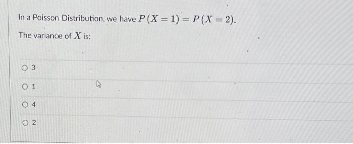 Solved In a Poisson Distribution, we have P(X=1)=P(X=2). The | Chegg.com
