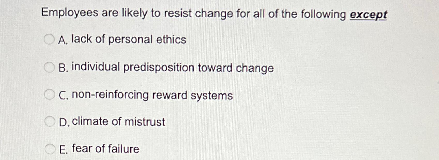 Solved Employees are likely to resist change for all of the | Chegg.com