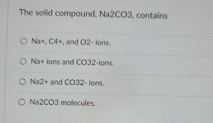 Solved The solid compound, Na2CO3, contains O Na+, C4+, and | Chegg.com