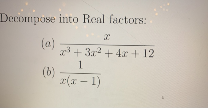 Solved Decompose into Real factors: T (a) (6) X3 + 3x2 + 4x | Chegg.com