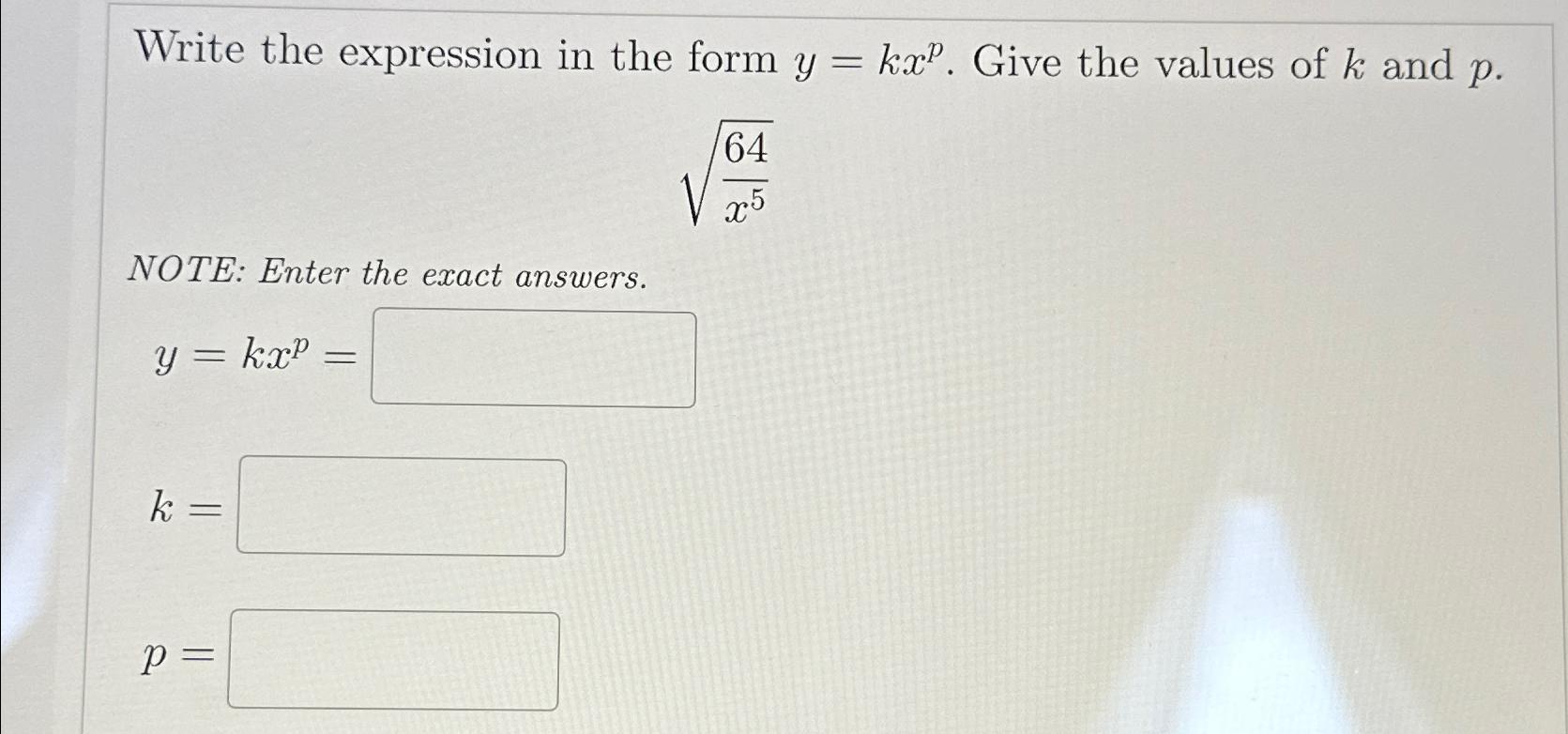 Solved Write the expression in the form y=kxp. ﻿Give the | Chegg.com