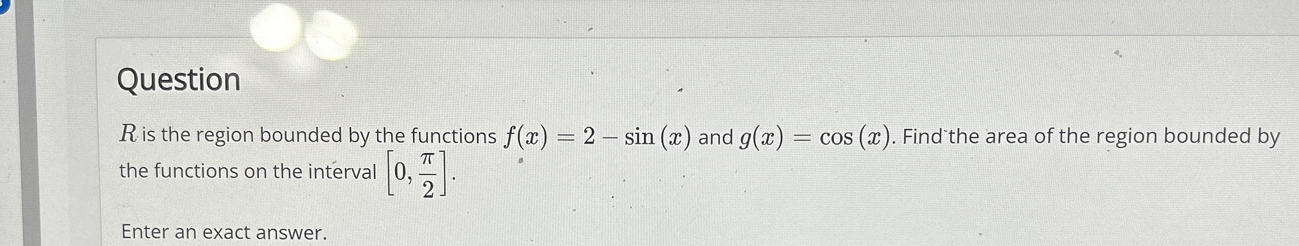 Solved QuestionR ﻿is the region bounded by the functions | Chegg.com