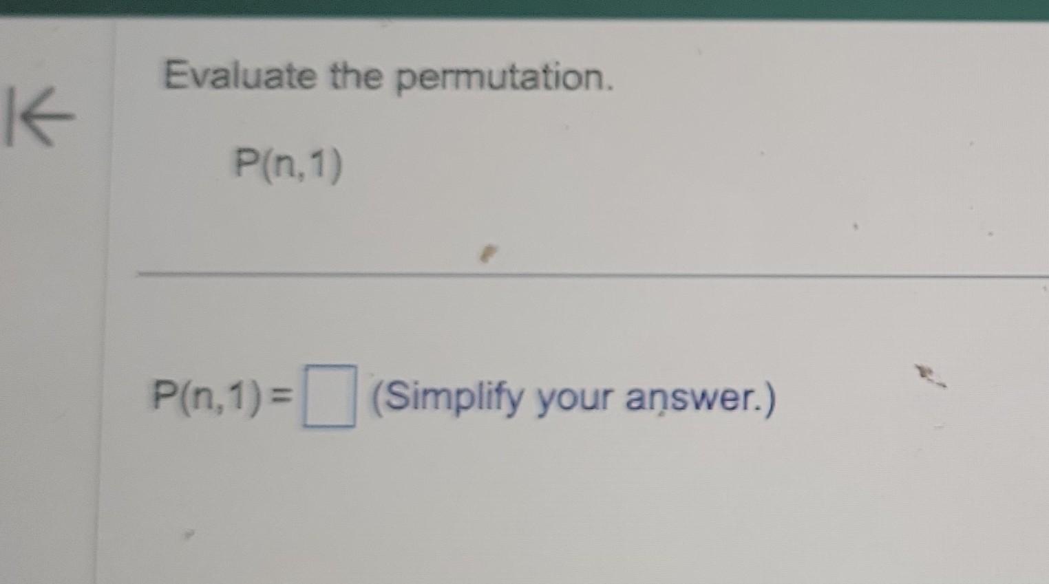 Solved Evaluate the permutation. P(n,1) P(n,1)= (Simplify | Chegg.com