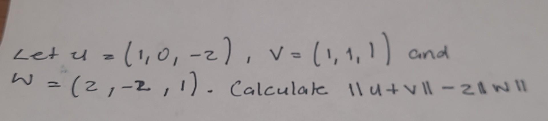Solved Let u=(1,0,−2),V=(1,1,1) and ω=(2,−2,1). Calculate | Chegg.com Solved Let u=(1,0,−2),V=(1,1,1) and ω=(2,−2,1). Calculate | Chegg.com