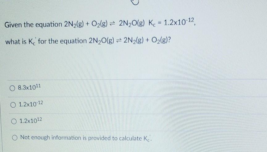 Solved Given the equation 2N2(g) + O2(g) = 2N2O(g) K = | Chegg.com