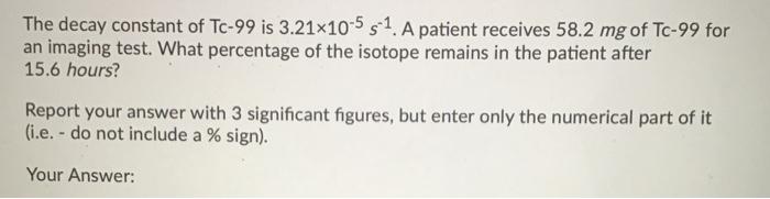 Solved The decay constant of Tc-99 is 3.21x10-5 s 1. A | Chegg.com