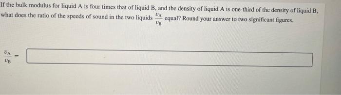 Solved If the bulk modulus for liquid A is four times that | Chegg.com