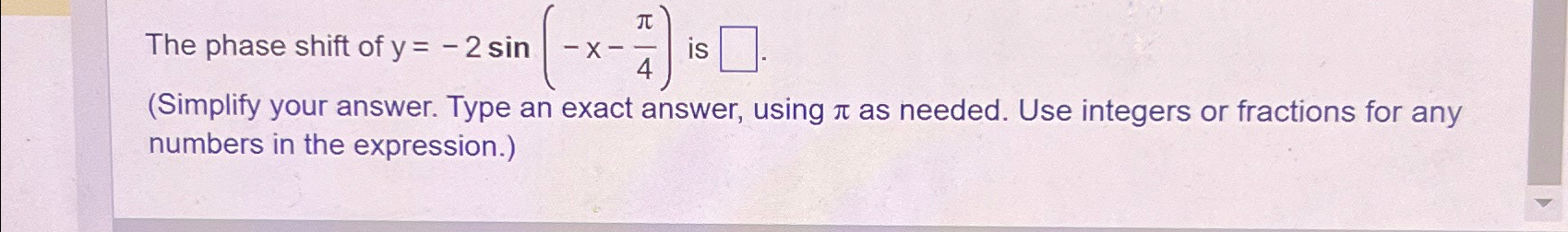 Solved The phase shift of y=-2sin(-x-π4) ﻿is (Simplify your | Chegg.com
