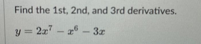 Solved Find The 1st 2nd And 3 Rd Derivatives Y 2x7−x6−3x