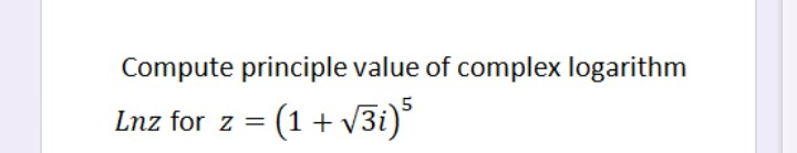 Solved Compute principle value of complex logarithm Lnz for | Chegg.com