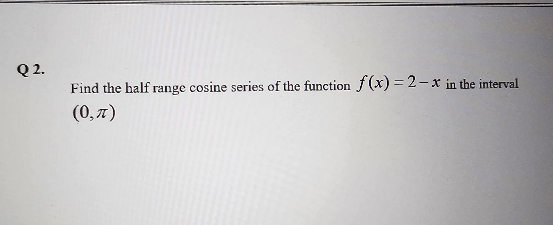 Solved Find The Half Range Cosine Series Of The Function