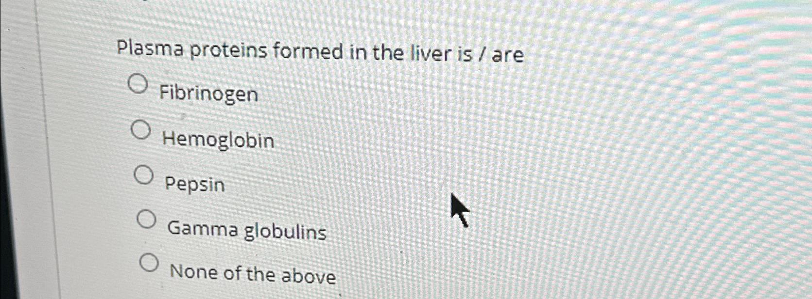 Solved Plasma proteins formed in the liver is / | Chegg.com