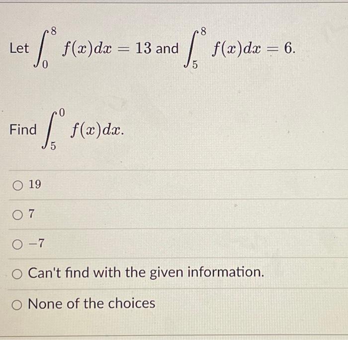 Solved ∫08f(x)dx=13 and ∫58f(x)dx=6 ∫50f(x)dx 19 7 −7 Can't | Chegg.com