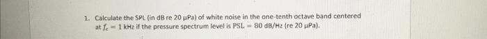 Solved 1. Calculate the SPL (in dB re 20 µPa) of white noise | Chegg.com