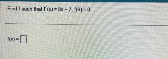 Solved Find f such that f′(x)=8x−7,f(6)=0 f(x)=Find f such | Chegg.com