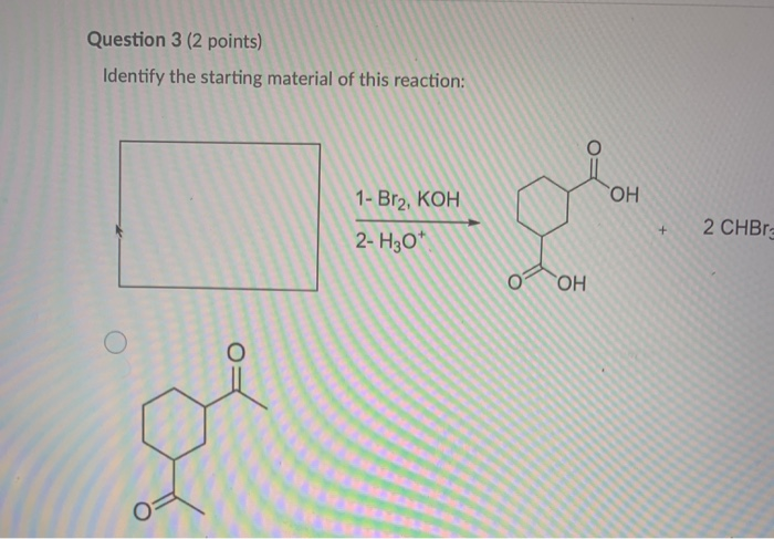 Solved Question 3 (2 points) Identify the starting material | Chegg.com
