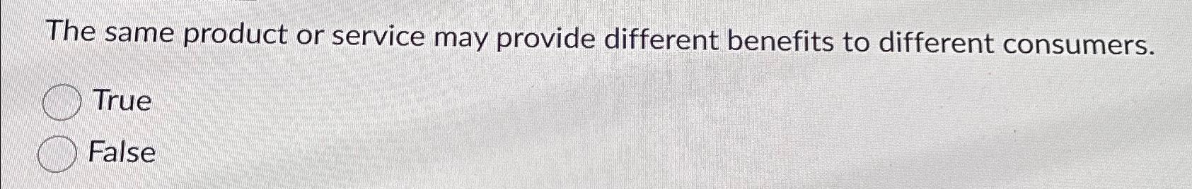 Solved The same product or service may provide different | Chegg.com