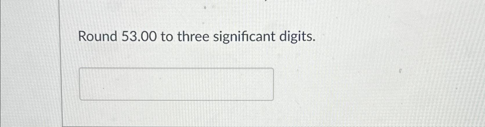 Solved Round 53.00 ﻿to three significant digits. | Chegg.com