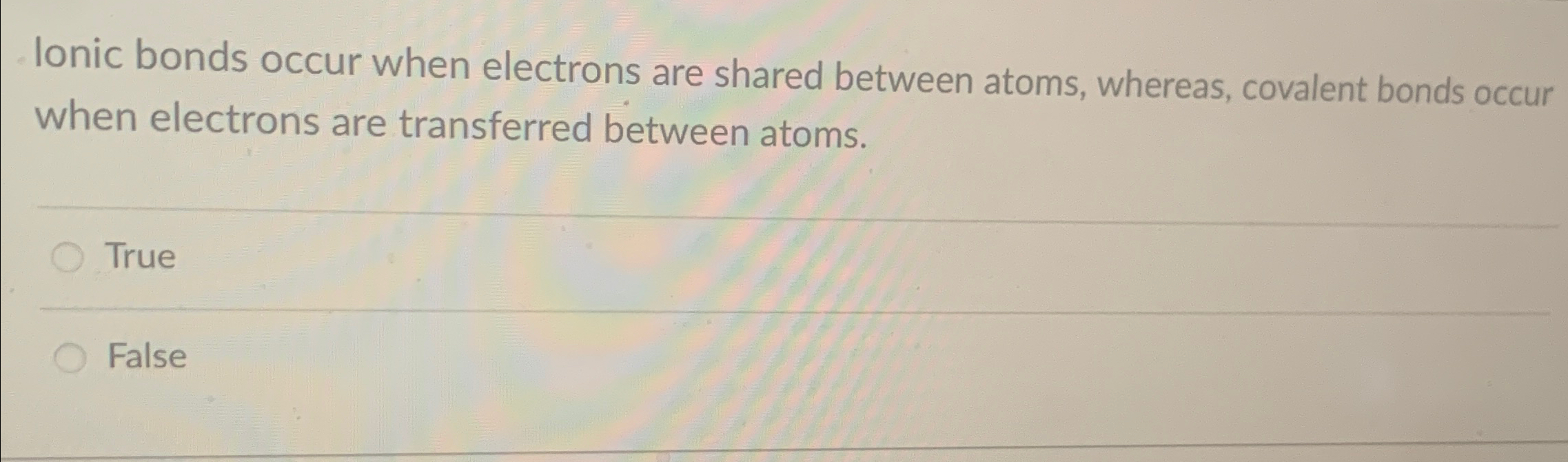 Solved Ionic bonds occur when electrons are shared between | Chegg.com