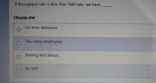 Solved If throughput rate is less than Takt rate, we | Chegg.com