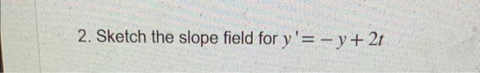 Solved 2. Sketch the slope field for y′=−y+2t | Chegg.com