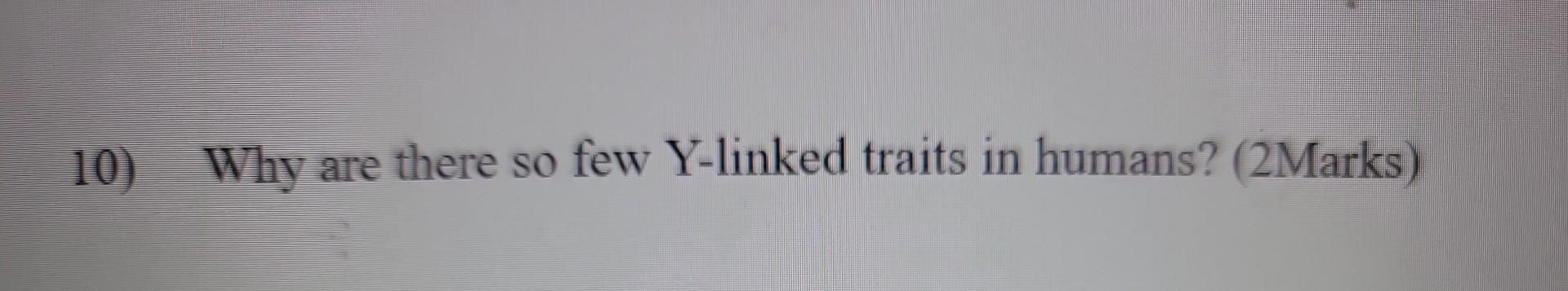 Solved 10) Why are there so few Y-linked traits in humans? | Chegg.com