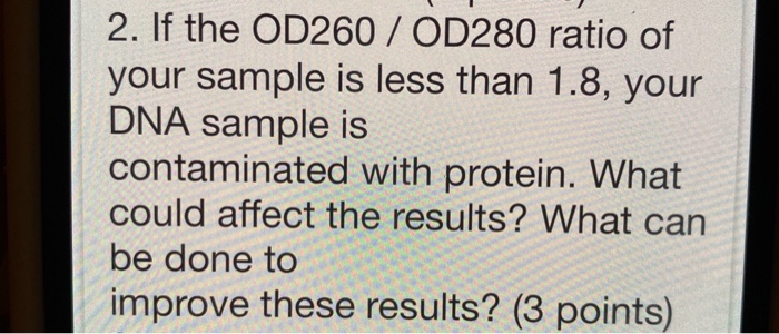 Solved 2. If the OD260 / OD280 ratio of your sample is less | Chegg.com