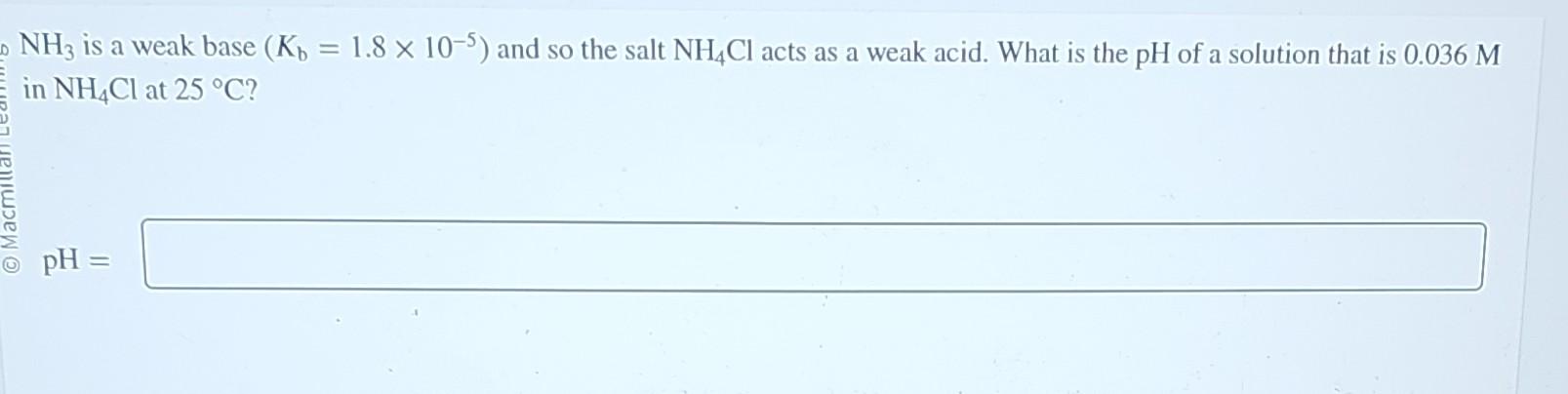 Solved NH3 is a weak base (Kb=1.8×10−5) and so the salt | Chegg.com