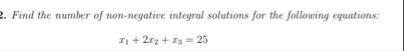 Solved Find the number of non-negative integral solutions | Chegg.com