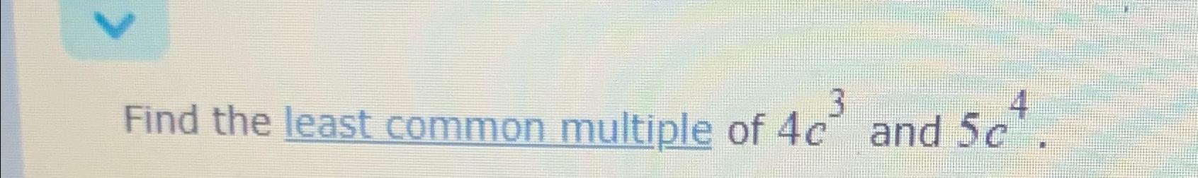 Solved Find the least common multiple of 4c3 ﻿and 5c4. | Chegg.com