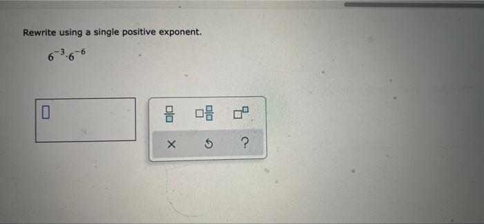 Solved Rewrite using a single positive exponent. 63.6-6 8 08 | Chegg.com