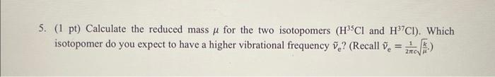 [Solved]: (1 pt) Calculate the reduced mass for the two is