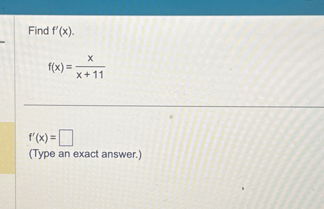 Solved Find f'(x).f(x)=xx+11f'(x)=(Type an exact answer.) | Chegg.com