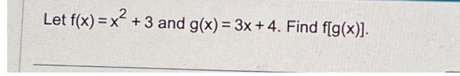 Solved Let f(x)=x2+3 ﻿and g(x)=3x+4. ﻿Find f[g(x)]. | Chegg.com